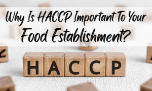 Why Is HACCP Important To Your Food Establishment?